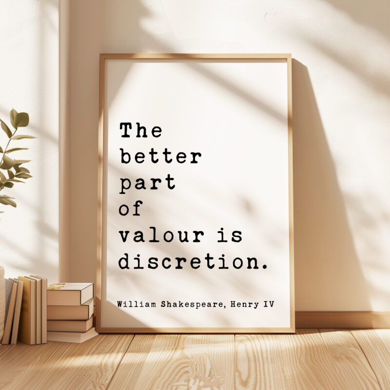 The better part of valour is discretion. • Henry IV • William ...